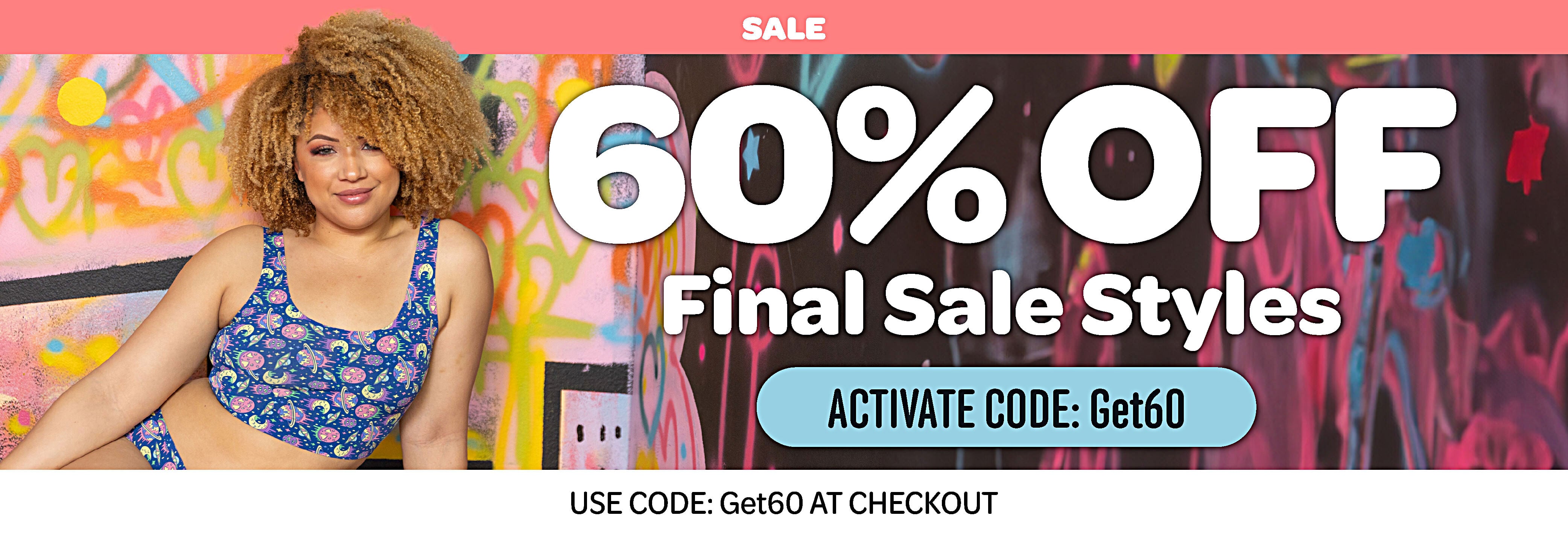 Sale. 60% off final sale styles. Activate code: Get60. Use code: Get60 ...