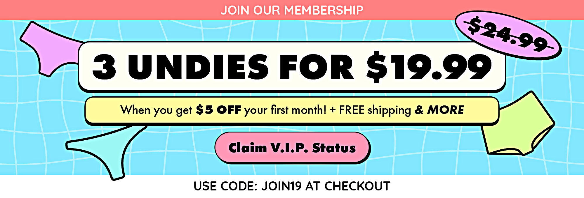Join our membership. 3 undies for $19.99 $24.99 crossed out, when you ...