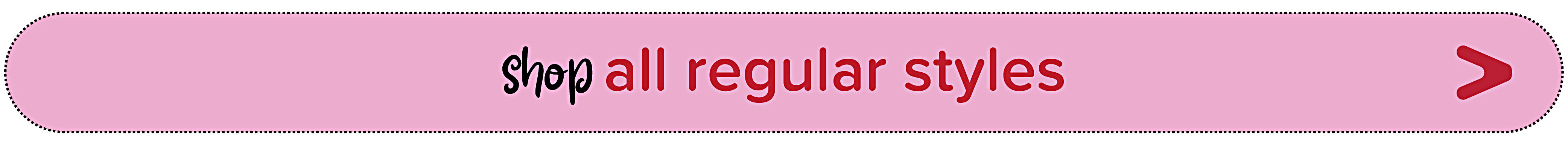 Shop all regular styles.